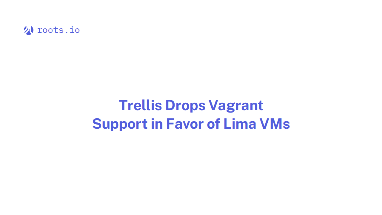 Trellis Drops Vagrant Support in Favor of Lima VMs | Roots
